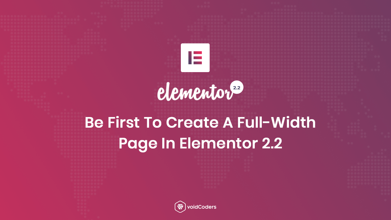 Be first to create a full-width page in Elementor 2.2 - voidCoders
