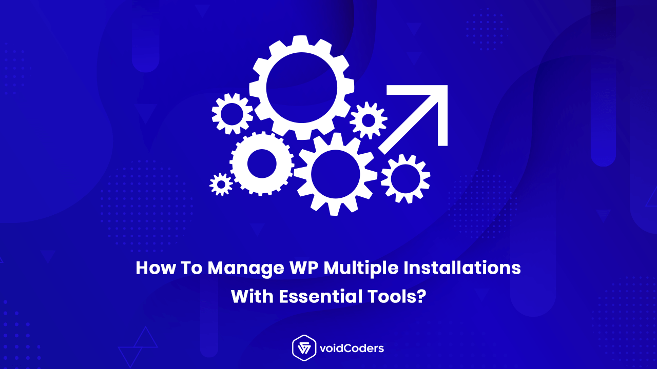 How to manage WP multiple installations with essential tools? - voidCoders